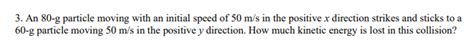 solved 3 an 80 g particle moving with an initial speed of