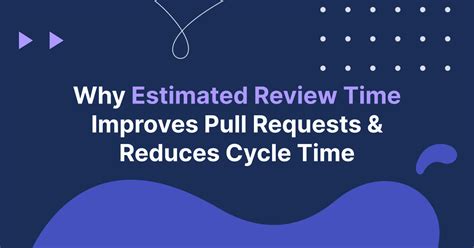 why estimated review time improves pull requests and reduces cycle time