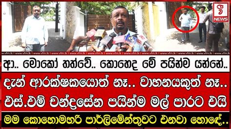 දැන් ආරක්ෂකයොත් නෑ වාහනයකුත් නෑ එස් එම් චන්ද්‍රසේන පයින්ම මල් පාරට