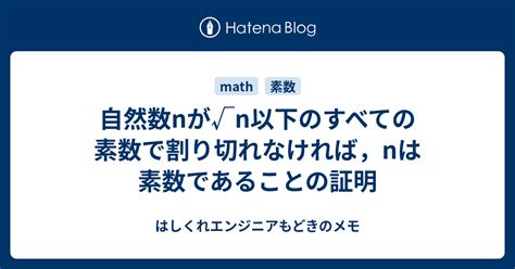 自然数nが√n以下のすべての素数で割り切れなければ，nは素数であることの証明 はしくれエンジニアもどきのメモ