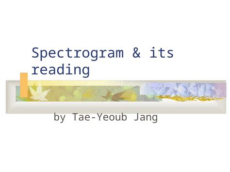 Ppt Spectrogram And Its Reading By Tae Yeoub Jang Reviving Sonus 2 What Is Spectrogram Begin Ppt Spectrogram And Its Reading By Tae Yeoub Jang Reviving Sonus 2 What Is Spectrogram Begin