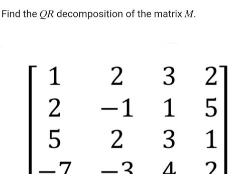 Answered Find The Qr Decomposition Of The Matrix M 1 25 7 2 3 21 1 3