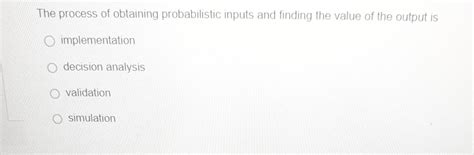 Solved The Process Of Obtaining Probabilistic Inputs And