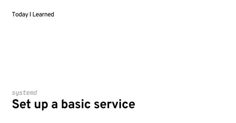Systemd Set Up A Basic Service Today I Learned