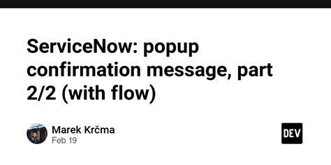 Servicenow Popup Confirmation Message Part 22 With Flow Dev Community