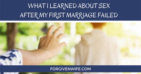 What I Learned About Sex After My First Marriage Failed The Forgiven Wife
