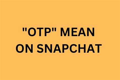 What Does OTP Mean On Snapchat Here S Your Answer