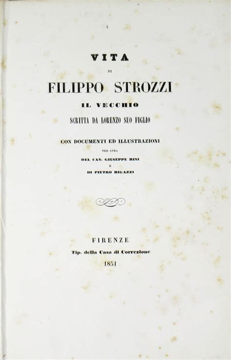 Vita Di Filippo Strozzi Il Vecchio Scritta Da Lorenzo Suo Figlio Con Documenti Ed Illustrazioni