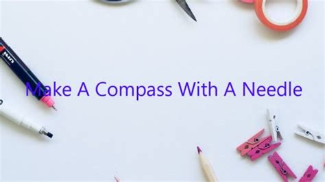Make A Compass With A Needle February 2023