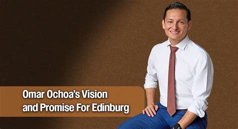 Moving Edinburg Forward The Vision And Promise Of Omar Ochoa Texas