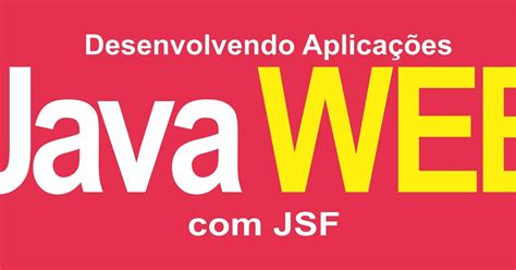 Livro Desenvolvendo Aplicações Java Web Com Jsf
