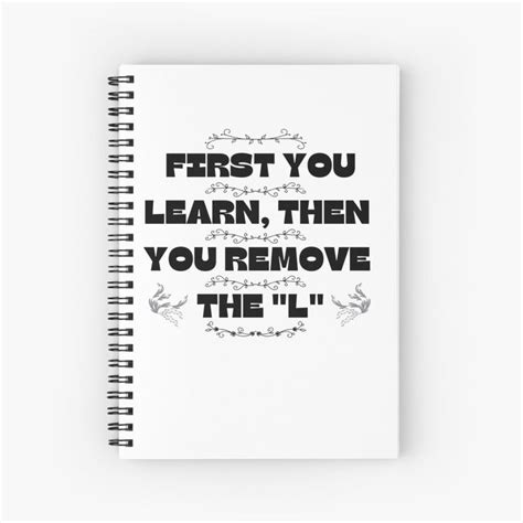 First You Learn Then You Remove L Inspirational Quote Spiral Notebook
