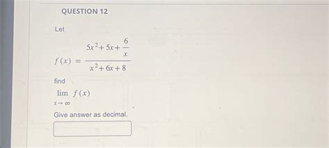 Solved QUESTION 12Letf(x)=5x2+5x+6xx2+6x+8findlimx→∞f(x)Give | Chegg.com