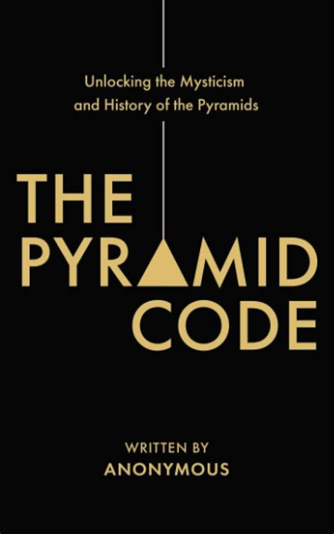 The Pyramid Code Unlocking The Mysticism And History Of The Pyramids Anonymous 9781620239216