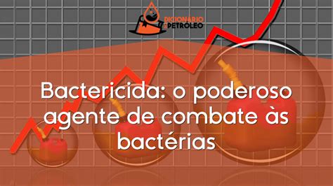 Bactericida O Poderoso Agente De Combate às Bactérias