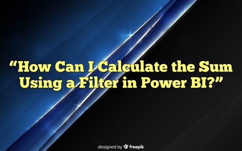 How Can I Calculate The Sum Using A Filter In Power Bi