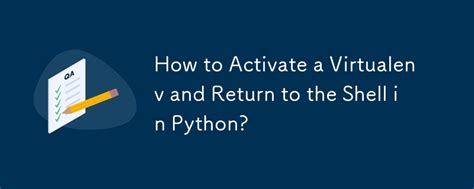 How To Activate A Virtualenv And Return To The Shell In Python Python