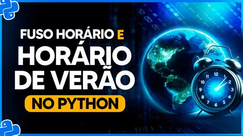 Fuso Horário No Python E Horário De Verão No Python