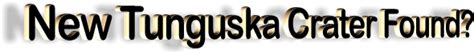 New Tunguska Crater Found