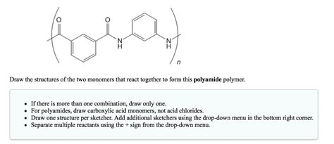 Solved Draw The Structures Of The Two Monomers That React Together To Form This Polyamide