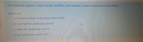 Solved For Maximum Output A Class A Power Amplifier Must