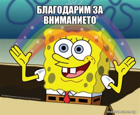 благодарим за вниманието Rainbow Spongebob Meme Generator