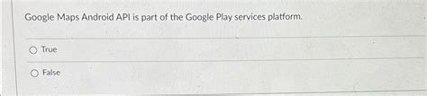 Solved Google Maps Android API Is Part Of The Google Play Chegg
