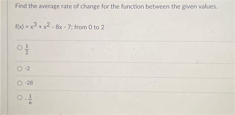 Solved Find The Average Rate Of Change For The Function Chegg