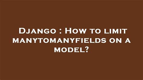 Django How To Limit Manytomanyfields On A Model Youtube