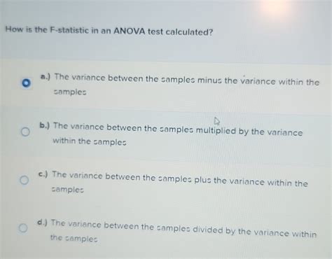 Solved How Is The F Statistic In An Anova Test Calculated A The Variance Between The