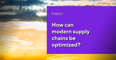 Insights How Modern Supply Chains Benefit From Mathematical Optimization Optano