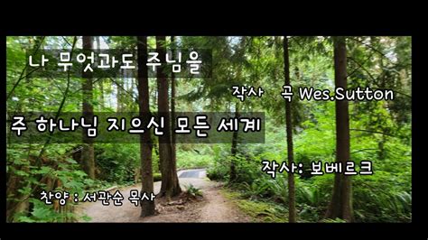 나 무엇과도 주님을 바꾸지 않으리 주 하나님 지으신 모든 세계 찬양 서관순 목사 Youtube