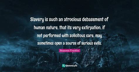 Slavery Is Such An Atrocious Debasement Of Human Nature That Its Very Quote By Benjamin