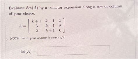 solved evaluate det a ﻿by a cofactor expansion along a row