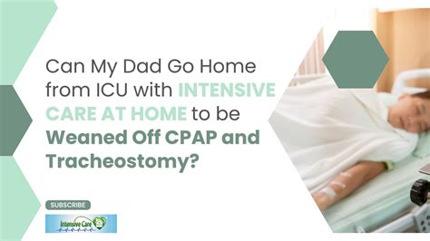 Can My Dad Go Home From Icu With Intensive Care At Home To Be Weaned Off Cpap And Tracheostomy