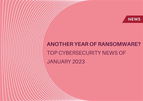 Top Cybersecurity News Of January 2023 Code Red