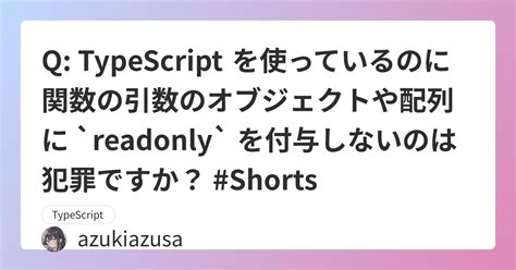Q Typescript を使っているのに関数の引数のオブジェクトや配列に `readonly` を付与しないのは犯罪ですか？ Shorts