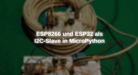 Esp8266 Und Esp32 Als I2c Slave In Micropython