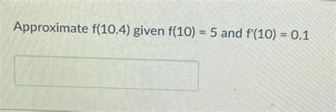 solved approximate f 10 4 given f 10 5 and f′ 10 0 1