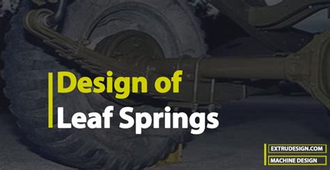 Design Of Leaf Springs With Example Problem Extrudesign