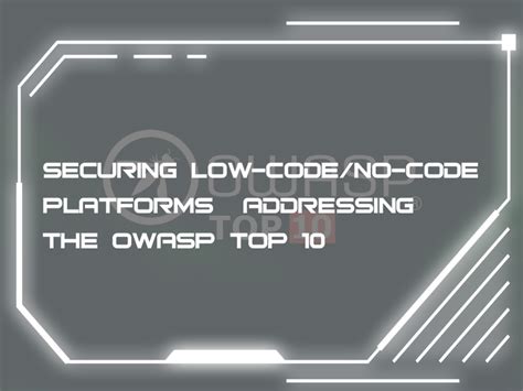 Securing Low Code No Code Platforms Addressing The Owasp Top 10 Cloud Networks