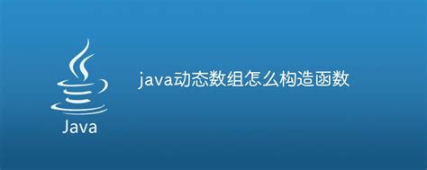 Java动态数组怎么构造函数 美云 Java动态数组怎么构造函数 美云