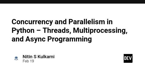 Concurrency And Parallelism In Python Threads Multiprocessing And Async Programming Dev