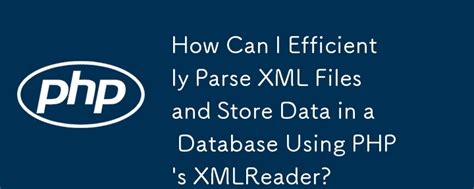 How Can I Efficiently Parse Xml Files And Store Data In A Database
