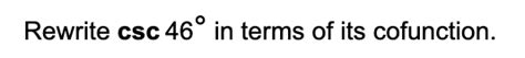 solved rewrite csc46° ﻿in terms of its cofunction