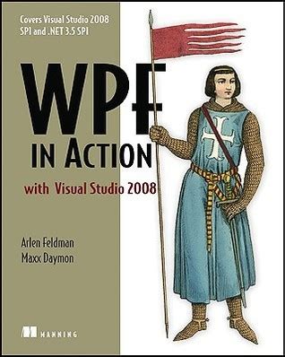 WPF In Action With Visual Studio 2008 Covers Visual Studio 2008 SP1 And NET 3 5 SP1 By Arlen