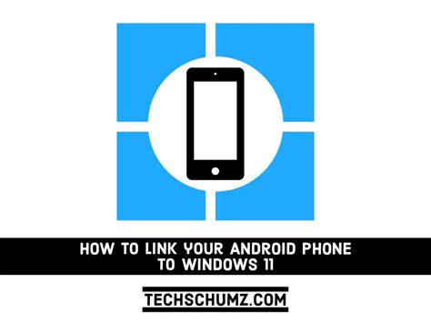 How To Link Your Android Phone To Windows With Easy Steps Techschumz