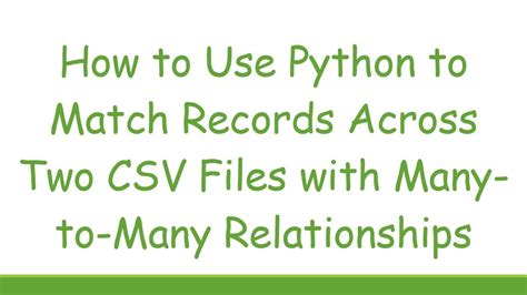 How To Use Python To Match Records Across Two Csv Files With Many To Many Relationships Youtube
