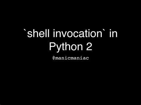 `shell Invocation` In Python 2 Speaker Deck