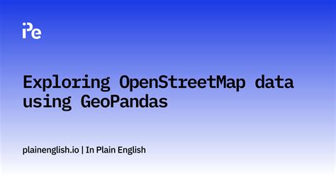 Exploring Openstreetmap Data Using Geopandas